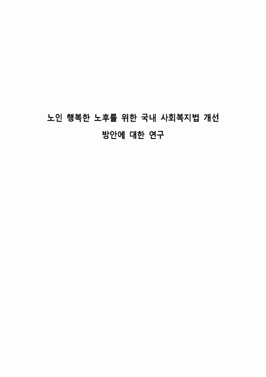 노인 행복한 노후를 위한 국내 사회복지법 개선 방안에 대한 연구