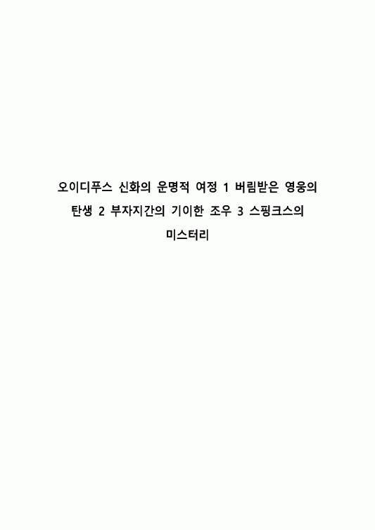 오이디푸스 신화의 운명적 여정 1 버림받은 영웅의 탄생 2 부자지간의 기이한 조우 3 스핑크스의 미스터리