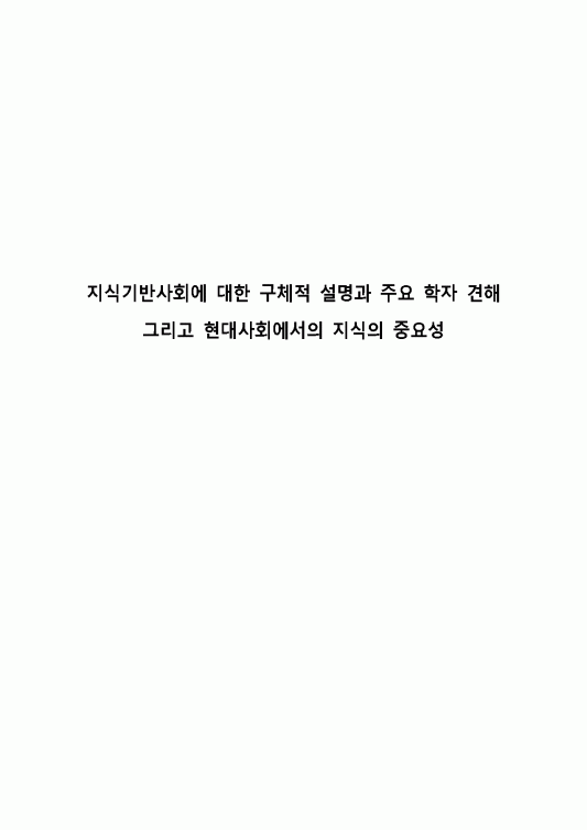 지식기반사회에 대한 구체적 설명과 주요 학자 견해 그리고 현대사회에서의 지식의 중요성