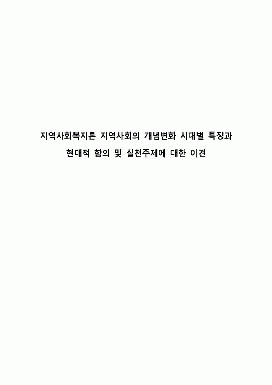 지역사회복지론 지역사회의 개념변화 시대별 특징과 현대적 함의 및 실천주제에 대한 이견