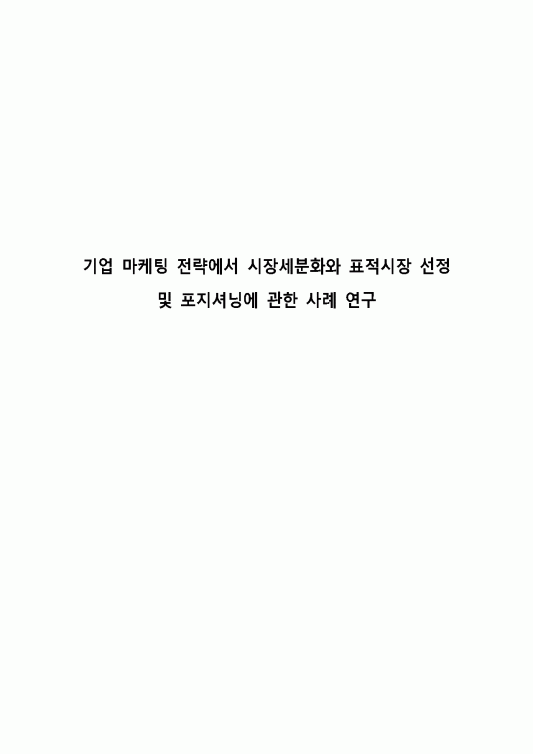 기업 마케팅 전략에서 시장세분화와 표적시장 선정 및 포지셔닝에 관한 사례 연구