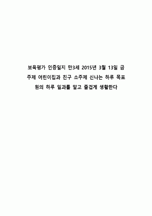 보육평가 인증일지 만3세 2015년 3월 13일 금 주제 어린이집과 친구 소주제 신나는 하루 목표 원의 하루 일과를 알고 즐겁게 생활한다