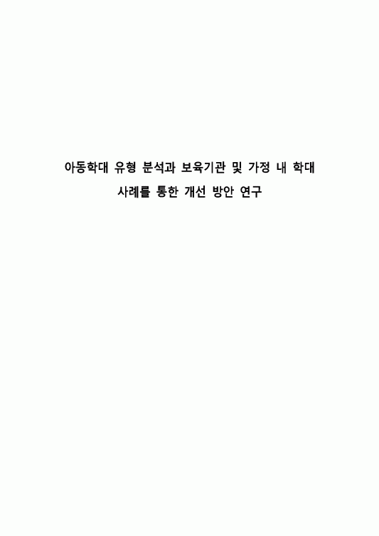 아동학대 유형 분석과 보육기관 및 가정 내 학대 사례를 통한 개선 방안 연구