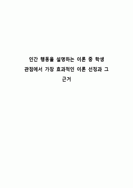 인간 행동을 설명하는 이론 중 학생 관점에서 가장 효과적인 이론 선정과 그 근거