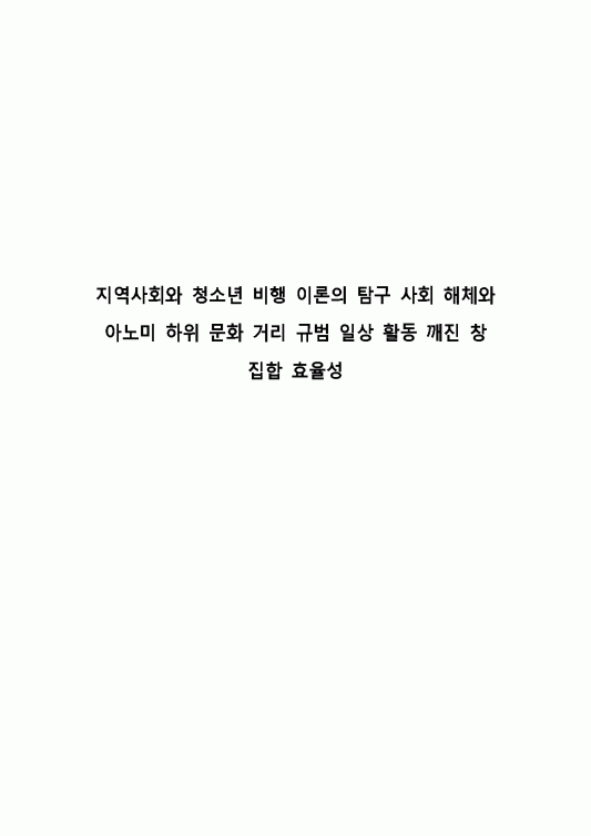 지역사회와 청소년 비행 이론의 탐구 사회 해체와 아노미 하위 문화 거리 규범 일상 활동 깨진 창 집합 효율성