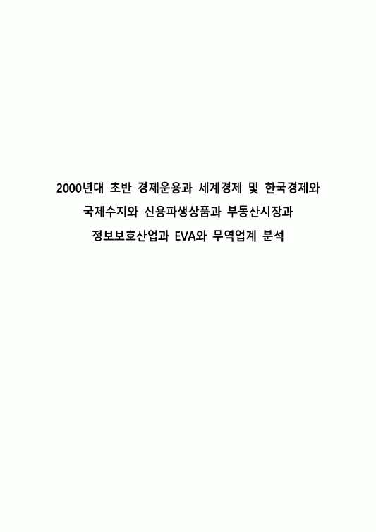 2000년대 초반 경제운용과 세계경제 및 한국경제와 국제수지와 신용파생상품과 부동산시장과 정보보호산업과 EVA와 무역업계 분석
