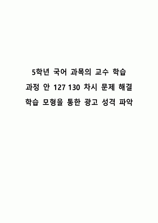 5학년 국어 과목의 교수 학습 과정 안 127 130 차시 문제 해결 학습 모형을 통한 광고 성격 파악