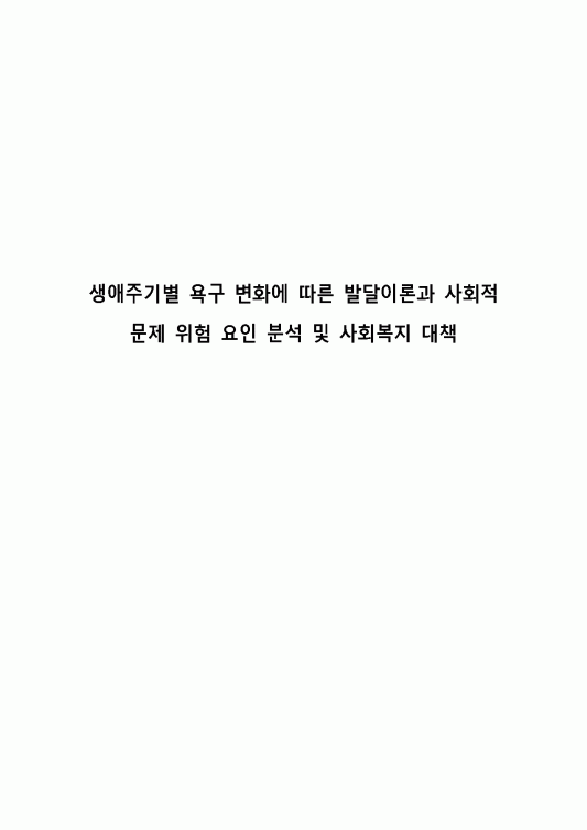 생애주기별 욕구 변화에 따른 발달이론과 사회적 문제 위험 요인 분석 및 사회복지 대책