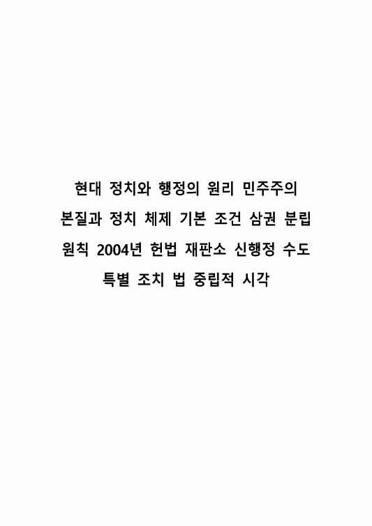 현대 정치와 행정의 원리 민주주의 본질과 정치 체제 기본 조건 삼권 분립 원칙 2004년 헌법 재판소 신행정 수도 특별 조치 법 중립적 시각