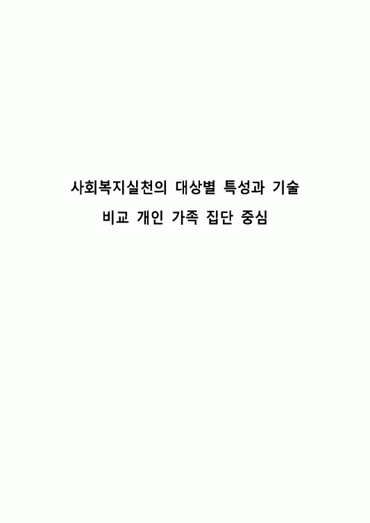 사회복지실천의 대상별 특성과 기술 비교 개인 가족 집단 중심