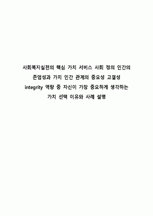 사회복지실천의 핵심 가치 서비스 사회 정의 인간의 존엄성과 가치 인간 관계의 중요성 고결성 integrity 역량 중 자신이 가장 중요하게 생각하는 가치 선택 이유와 사례 설명