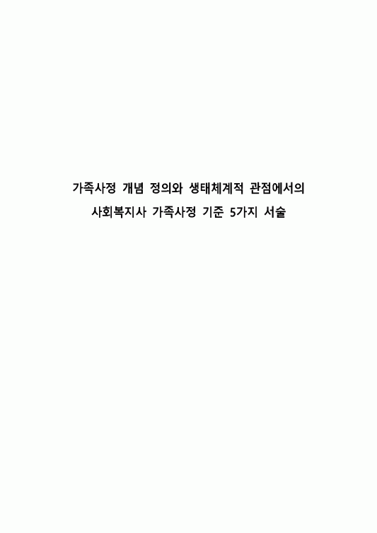 가족사정 개념 정의와 생태체계적 관점에서의 사회복지사 가족사정 기준 5가지 서술