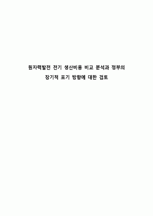 원자력발전 전기 생산비용 비교 분석과 정부의 장기적 포기 방향에 대한 검토