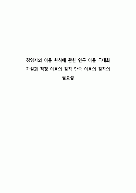 경영자의 이윤 원칙에 관한 연구 이윤 극대화 가설과 적정 이윤의 원칙 만족 이윤의 원칙의 필요성