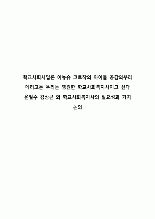학교사회사업론 이뉴슈 코르착의 아이들 공감의뿌리 메리고든 우리는 영원한 학교사회복지사이고 싶다 윤철수 김상곤 외 학교사회복지사의 필요성과 가치 논의