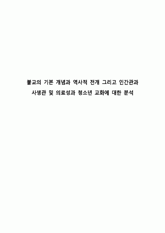 불교의 기본 개념과 역사적 전개 그리고 인간관과 사생관 및 의료성과 청소년 교화에 대한 분석