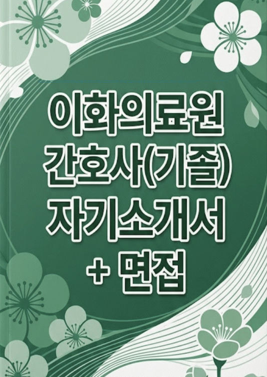 이화의료원 간호사(기졸) 신규 채용 자기소개서 및 면접자료] 경험 및 경력 기술서와 이화의료원 간호사 채용 대비 실전 면접 문항과 모범 답변 수록