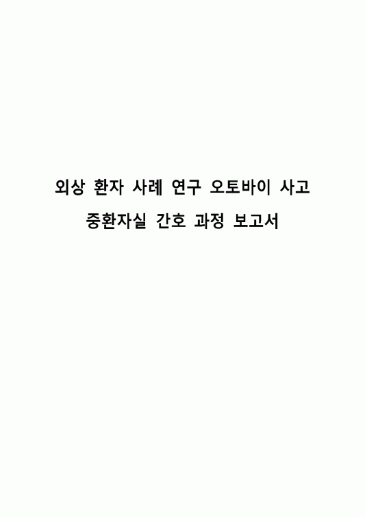 외상 환자 사례 연구 오토바이 사고 중환자실 간호 과정 보고서