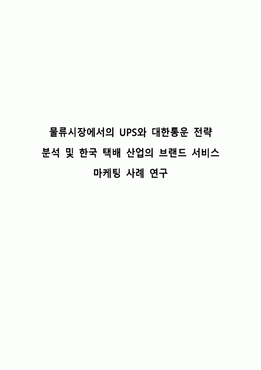 물류시장에서의 UPS와 대한통운 전략 분석 및 한국 택배 산업의 브랜드 서비스 마케팅 사례 연구