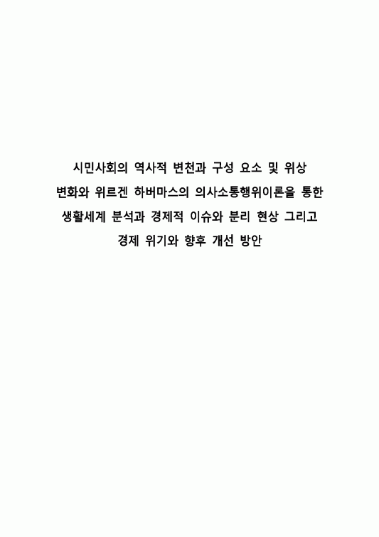 시민사회의 역사적 변천과 구성 요소 및 위상 변화와 위르겐 하버마스의 의사소통행위이론을 통한 생활세계 분석과 경제적 이슈와 분리 현상 그리고 경제 위기와 향후 개선 방안