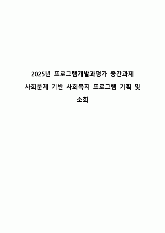 2025년 프로그램개발과평가 중간과제 사회문제 기반 사회복지 프로그램 기획 및 소회