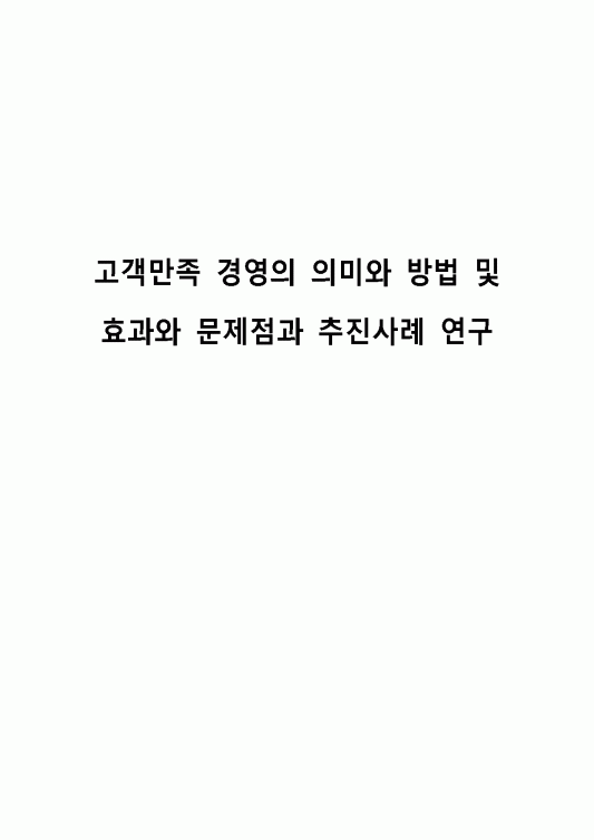 고객만족 경영의 의미와 방법 및 효과와 문제점과 추진사례 연구