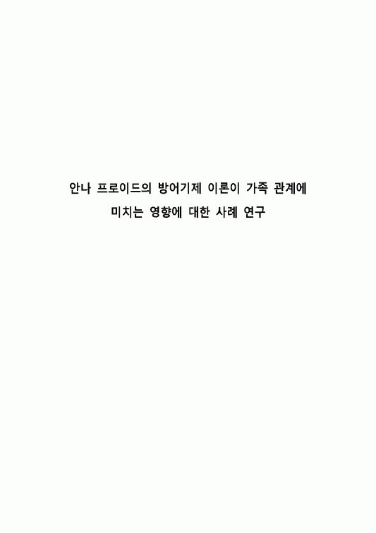 안나 프로이드의 방어기제 이론이 가족 관계에 미치는 영향에 대한 사례 연구