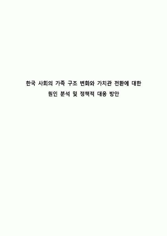 한국 사회의 가족 구조 변화와 가치관 전환에 대한 원인 분석 및 정책적 대응 방안