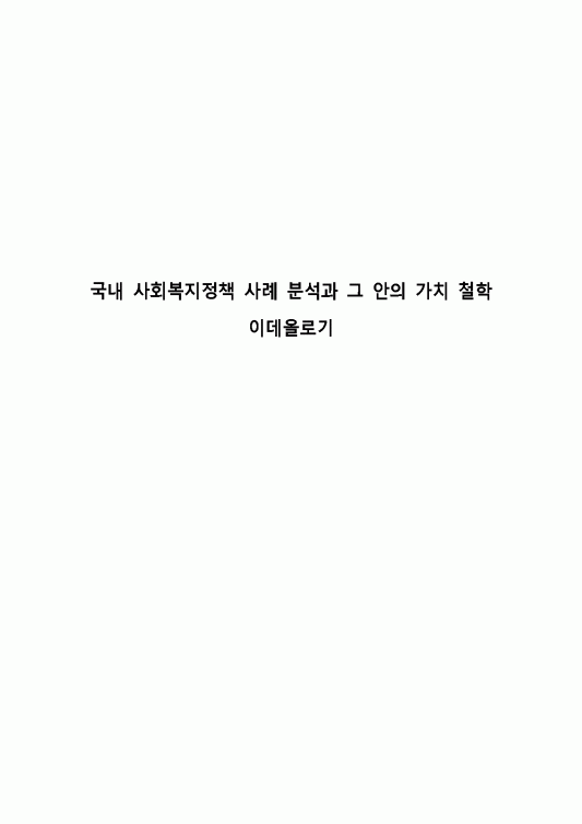 국내 사회복지정책 사례 분석과 그 안의 가치 철학 이데올로기