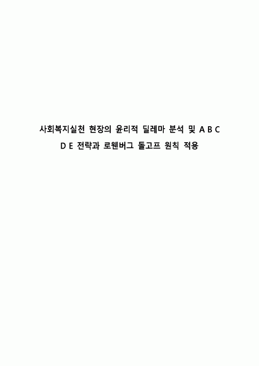 사회복지실천 현장의 윤리적 딜레마 분석 및 A B C D E 전략과 로웬버그 돌고프 원칙 적용