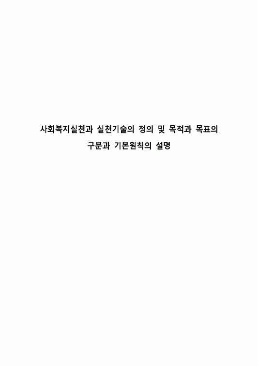 사회복지실천과 실천기술의 정의 및 목적과 목표의 구분과 기본원칙의 설명