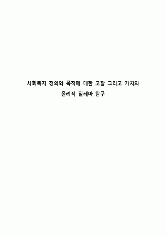 사회복지 정의와 목적에 대한 고찰 그리고 가치와 윤리적 딜레마 탐구