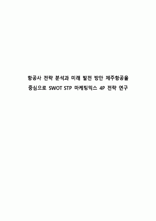 항공사 전략 분석과 미래 발전 방안 제주항공을 중심으로 SWOT STP 마케팅믹스 4P 전략 연구
