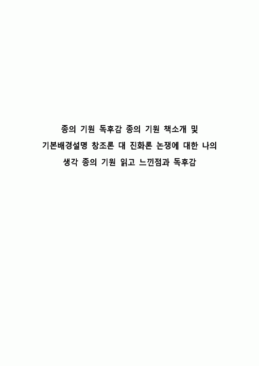 종의 기원 독후감 종의 기원 책소개 및 기본배경설명 창조론 대 진화론 논쟁에 대한 나의 생각 종의 기원 읽고 느낀점과 독후감