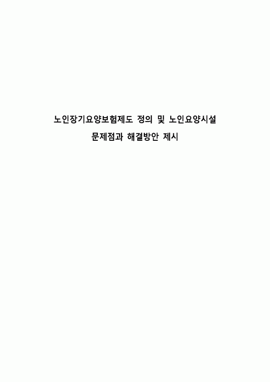 노인장기요양보험제도 정의 및 노인요양시설 문제점과 해결방안 제시