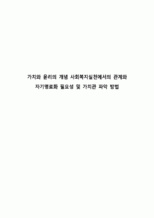 가치와 윤리의 개념 사회복지실천에서의 관계와 자기명료화 필요성 및 가치관 파악 방법