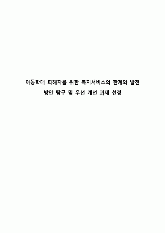 아동학대 피해자를 위한 복지서비스의 한계와 발전 방안 탐구 및 우선 개선 과제 선정