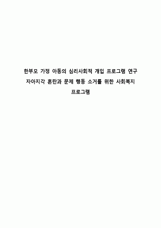 한부모 가정 아동의 심리사회적 개입 프로그램 연구 자아지각 혼란과 문제 행동 소거를 위한 사회복지 프로그램