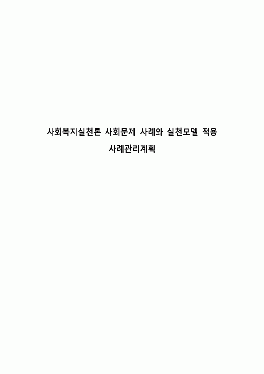 사회복지실천론 사회문제 사례와 실천모델 적용 사례관리계획