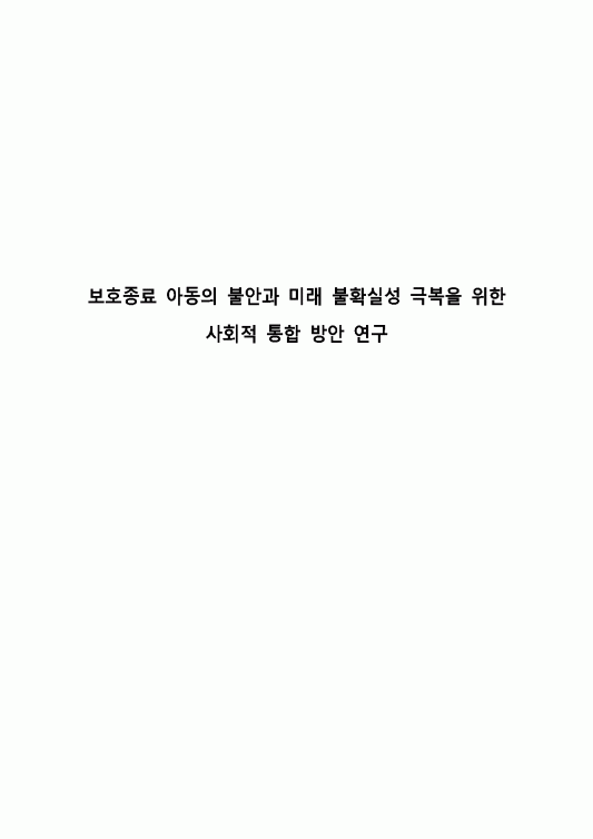 보호종료 아동의 불안과 미래 불확실성 극복을 위한 사회적 통합 방안 연구