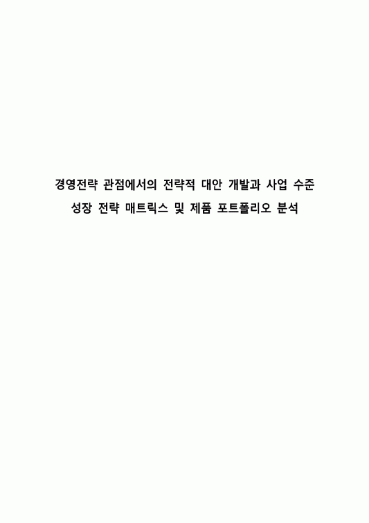 경영전략 관점에서의 전략적 대안 개발과 사업 수준 성장 전략 매트릭스 및 제품 포트폴리오 분석