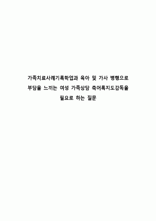 가족치료사례기록학업과 육아 및 가사 병행으로 부담을 느끼는 여성 가족상담 축어록지도감독을 필요로 하는 질문