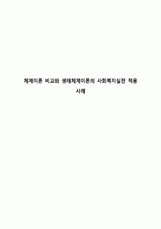 체계이론 비교와 생태체계이론의 사회복지실천 적용 사례