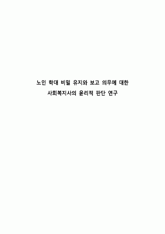 노인 학대 비밀 유지와 보고 의무에 대한 사회복지사의 윤리적 판단 연구