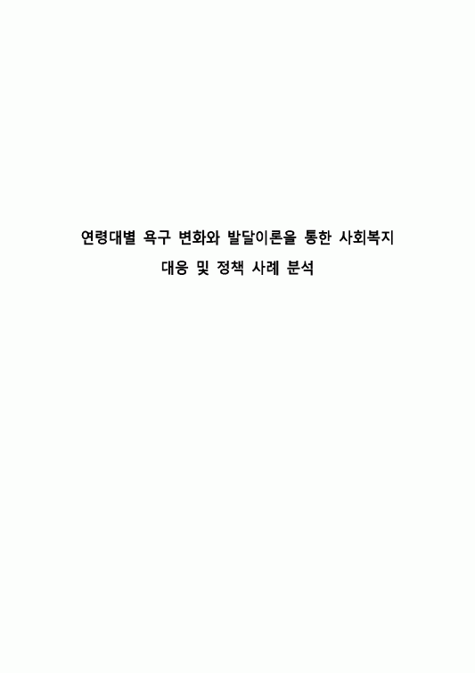 연령대별 욕구 변화와 발달이론을 통한 사회복지 대응 및 정책 사례 분석