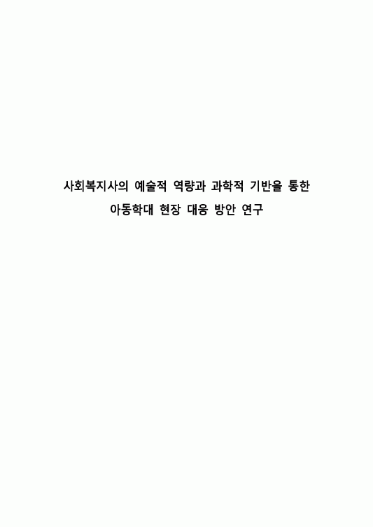 사회복지사의 예술적 역량과 과학적 기반을 통한 아동학대 현장 대응 방안 연구
