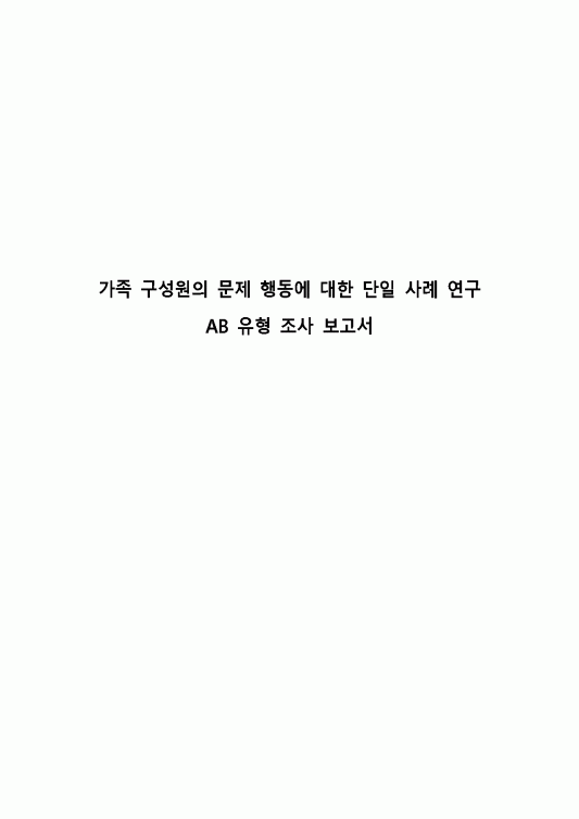 가족 구성원의 문제 행동에 대한 단일 사례 연구 AB 유형 조사 보고서