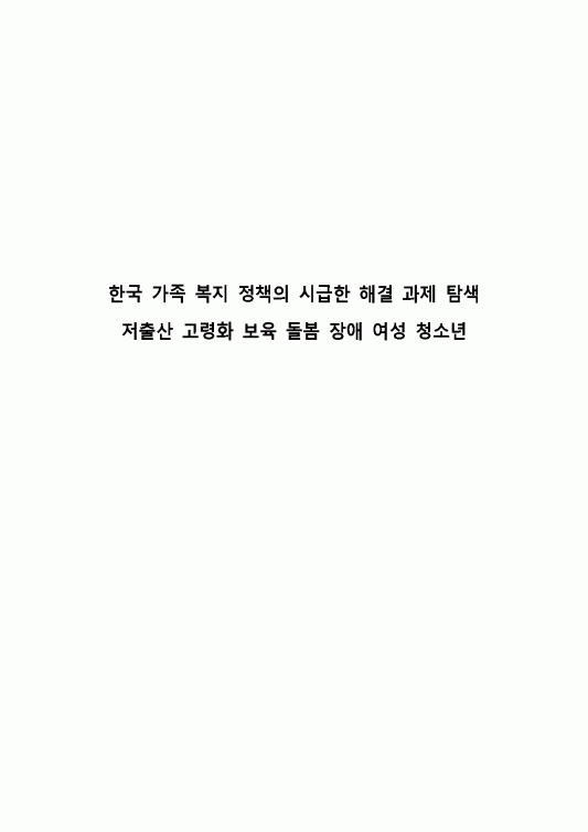 한국 가족 복지 정책의 시급한 해결 과제 탐색 저출산 고령화 보육 돌봄 장애 여성 청소년
