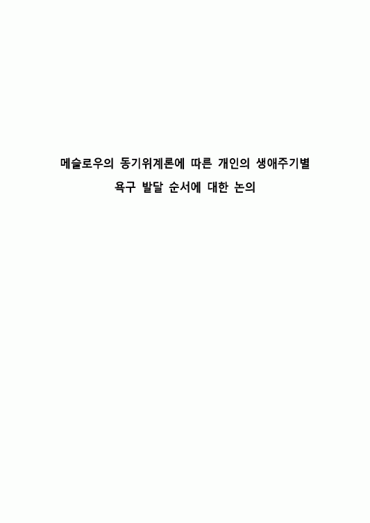 메슬로우의 동기위계론에 따른 개인의 생애주기별 욕구 발달 순서에 대한 논의