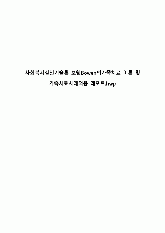 사회복지실천기술론 보웬Bowen의가족치료 이론 및 가족치료사례적용 레포트.hwp